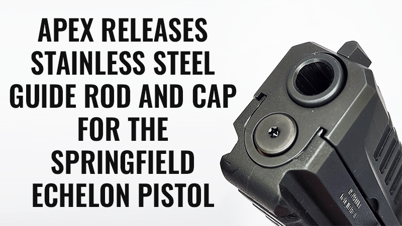 Apex Releases Stainless Steel Guide Rods for the New Springfield ...